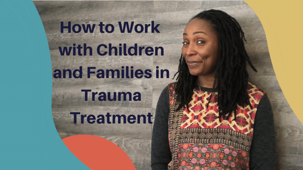 How to Work with Children and Families in Trauma Treatment - Trauma ...